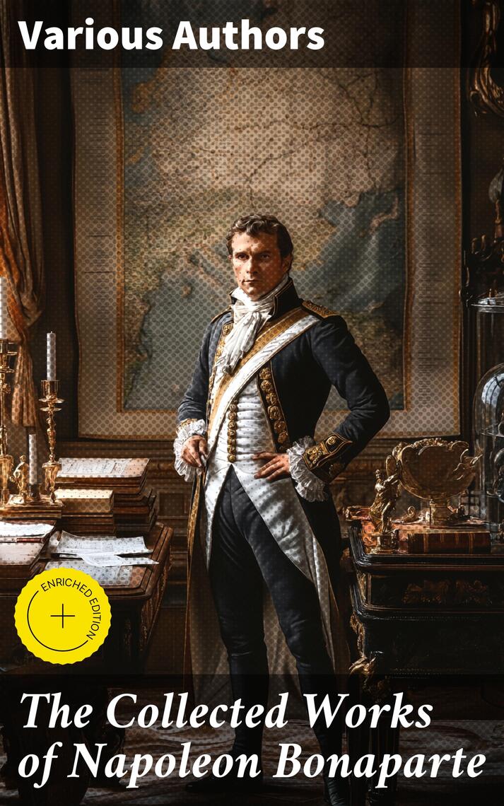 The Collected Works of Napoleon Bonaparte by Louis Antoine Fauvelet de ...