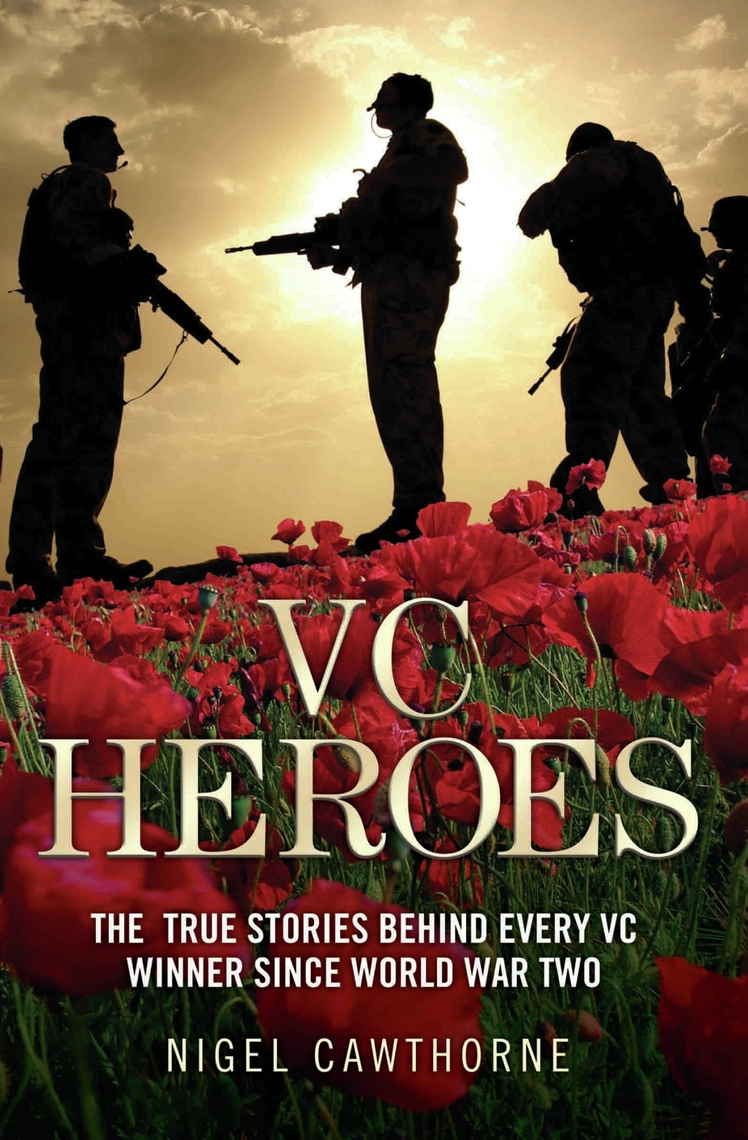 VC Heroes - The True Stories Behind Every VC Winner Since World War Two ...