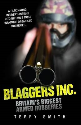 Blaggers Inc - Britain's Biggest Armed Robberies by Terry Smith (Ebook ...
