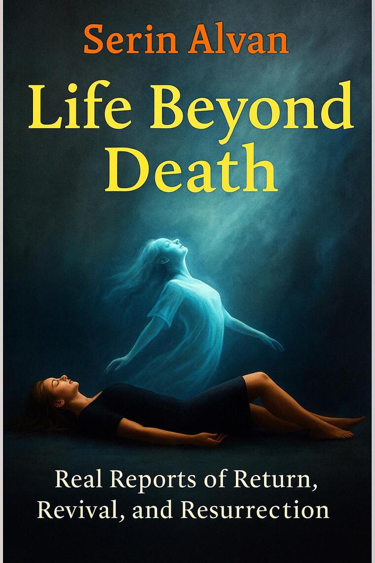 Life Beyond Death: Real Reports of Return, Revival, and Resurrection by ...