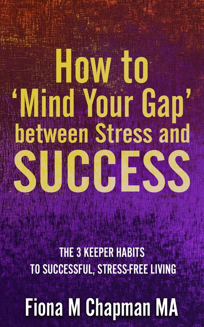 How to 'Mind Your Gap' between Stress and Success by Fiona M Chapman MA ...