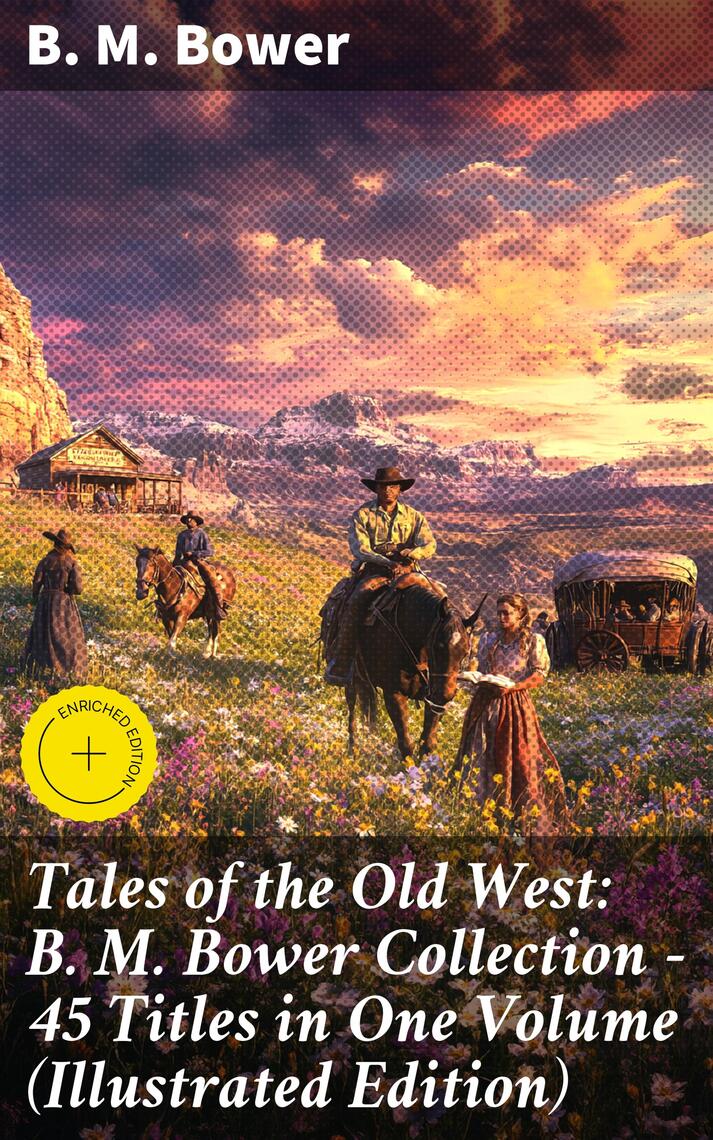 Tales of the Old West: B. M. Bower Collection - 45 Titles in One Volume ...