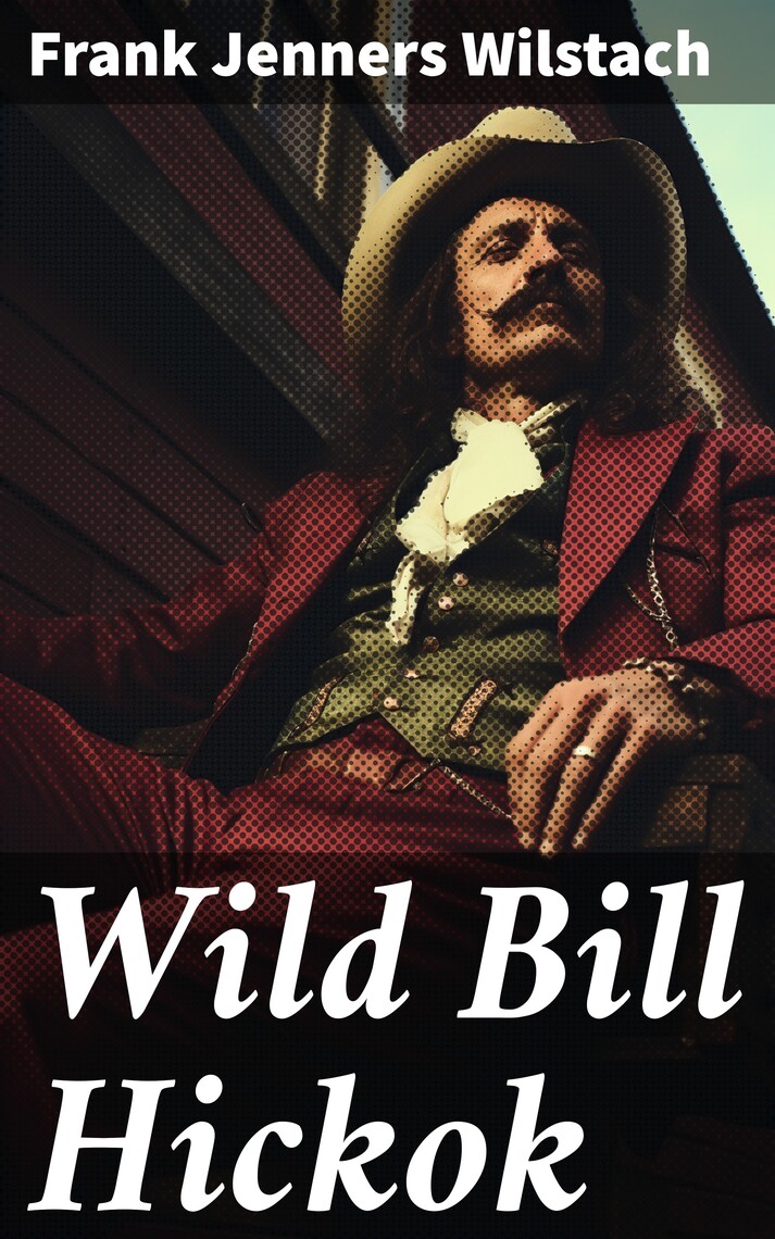 Wild Bill Hickok by Frank Jenners Wilstach, Good Press, Julian Elliott ...