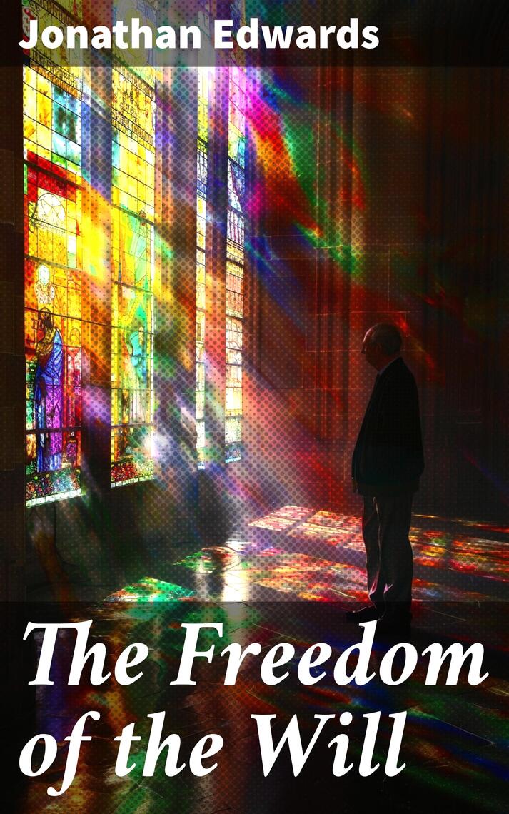 The Freedom of the Will by Jonathan Edwards, Good Press, Desmond Everly ...