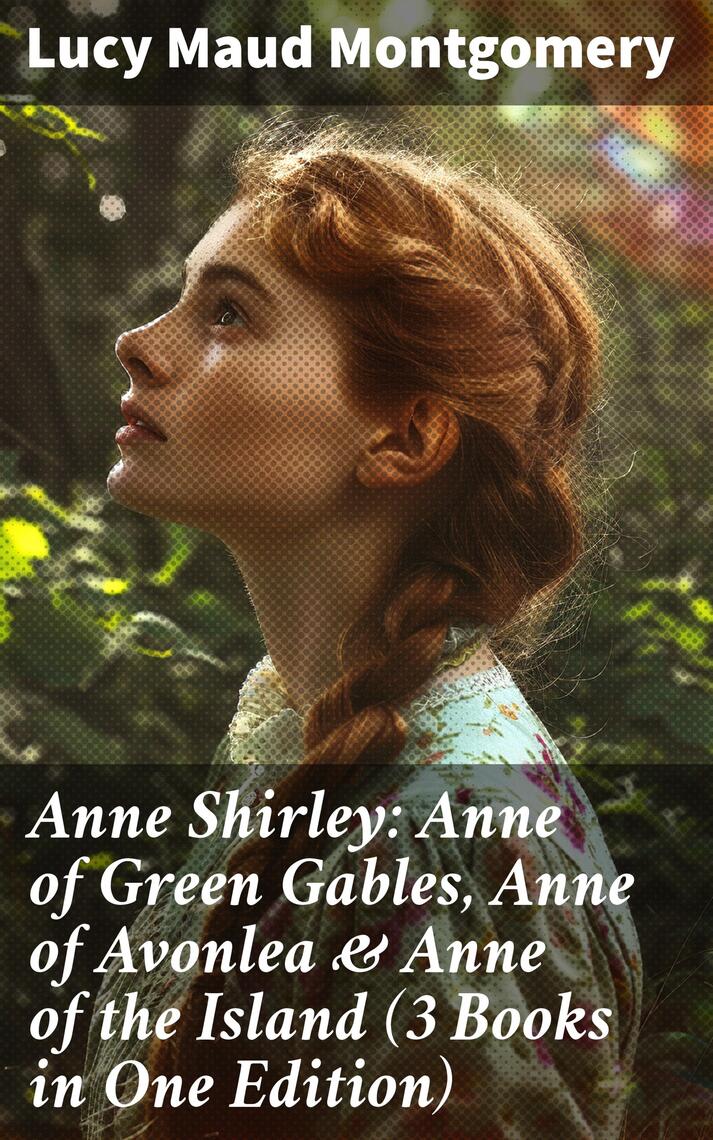 Anne Shirley: Anne of Green Gables, Anne of Avonlea & Anne of the ...