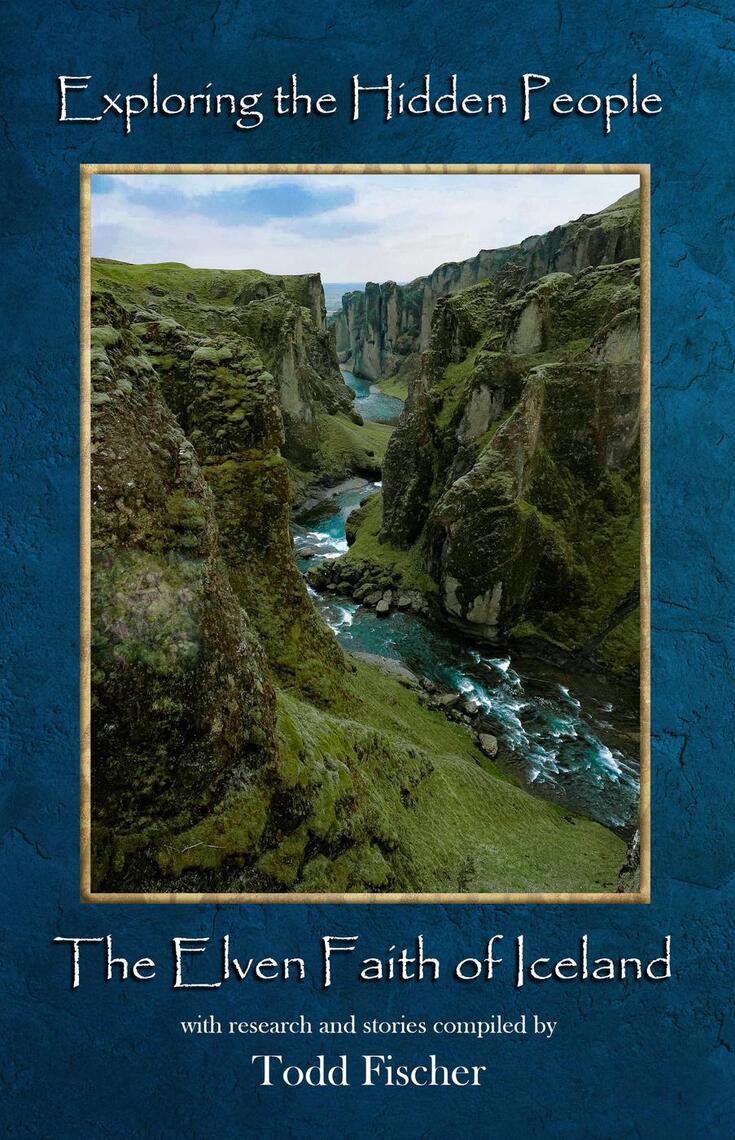 Exploring the Hidden People: The Elven Faith of Iceland by Todd Fischer ...