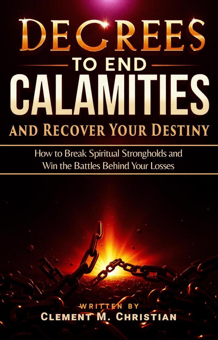 Decrees to End Calamities and Recover Your Destiny: How to Break ...