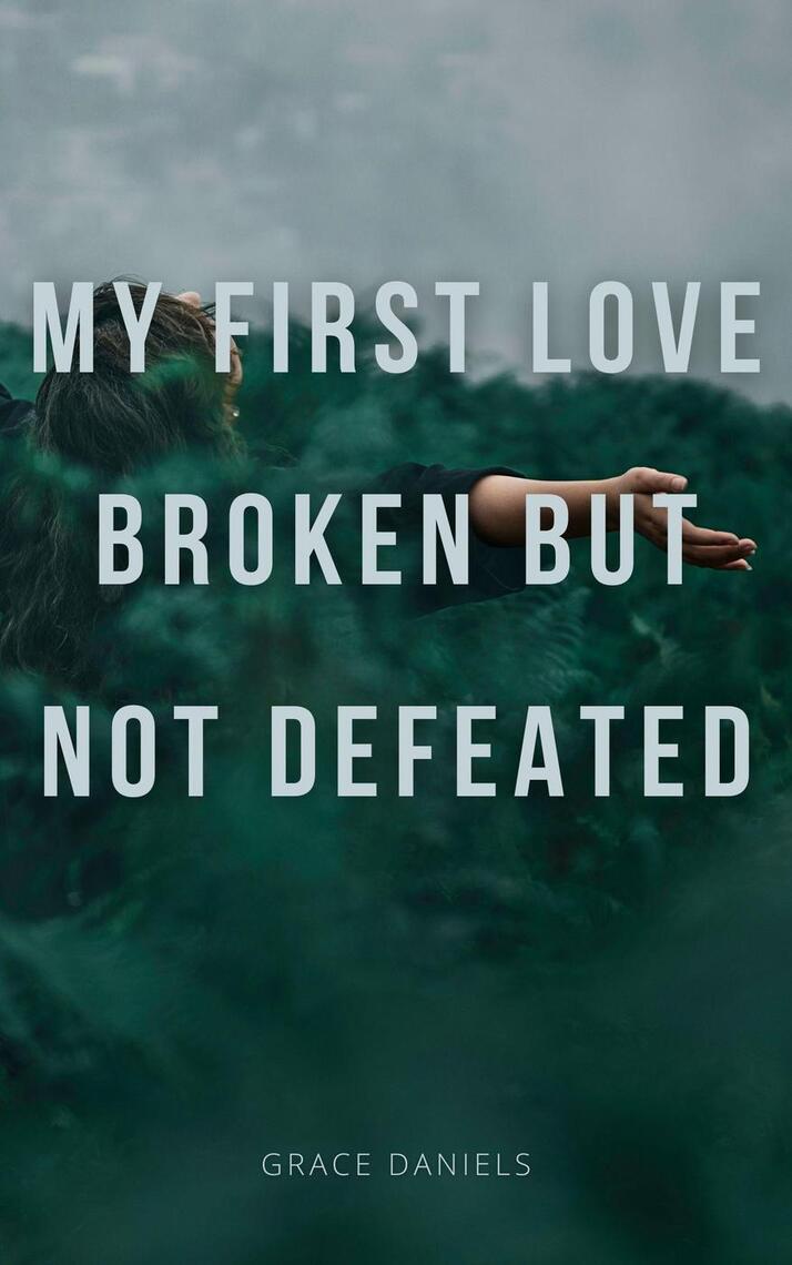 My First Love Broken But Not Defeated by Grace Daniels (Ebook) - Read ...