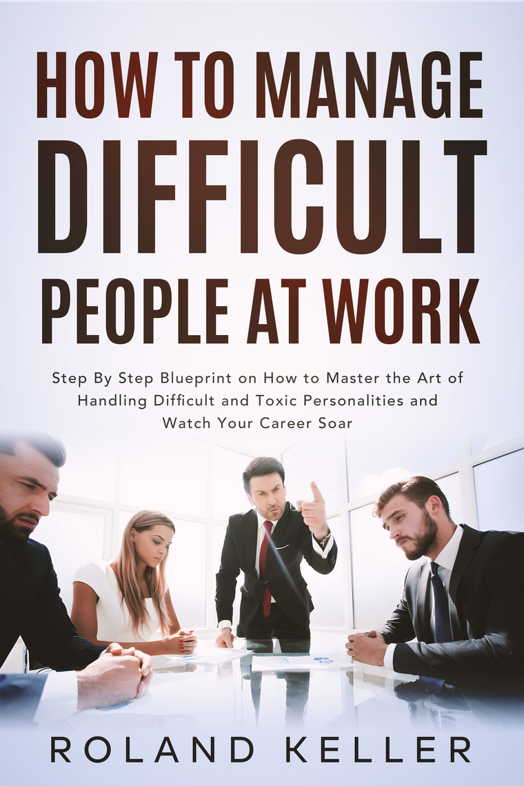 How To Manage Difficult People at Work by Roland Keller (Ebook) - Read ...