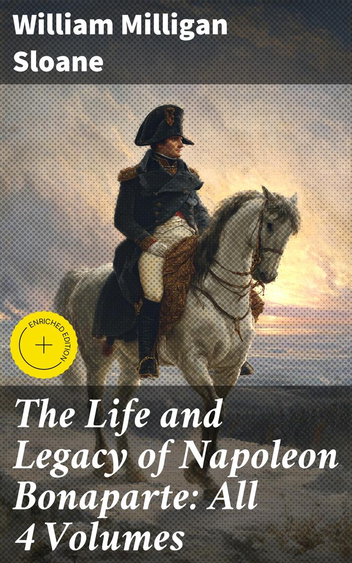 The Life and Legacy of Napoleon Bonaparte: All 4 Volumes by William ...