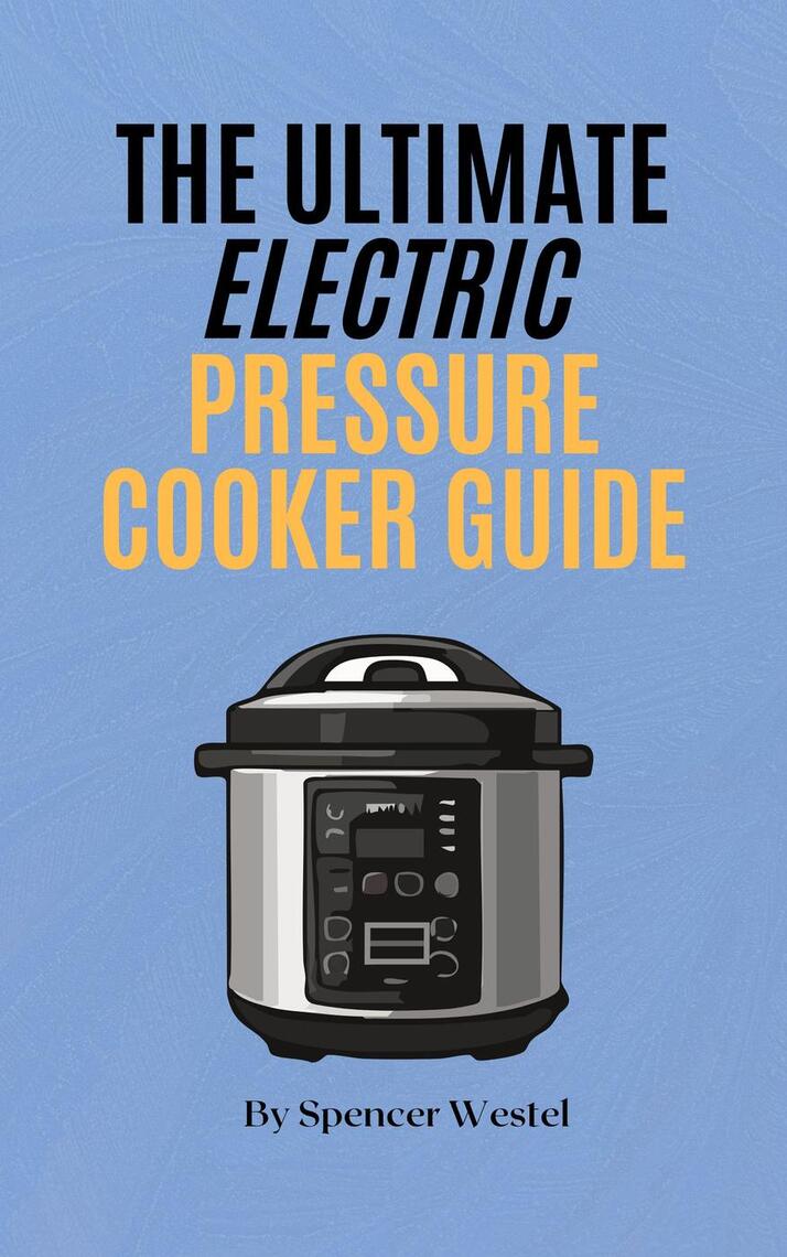 The Ultimate Electric Pressure Cooker Guide: Master Your Instant Pot by ...
