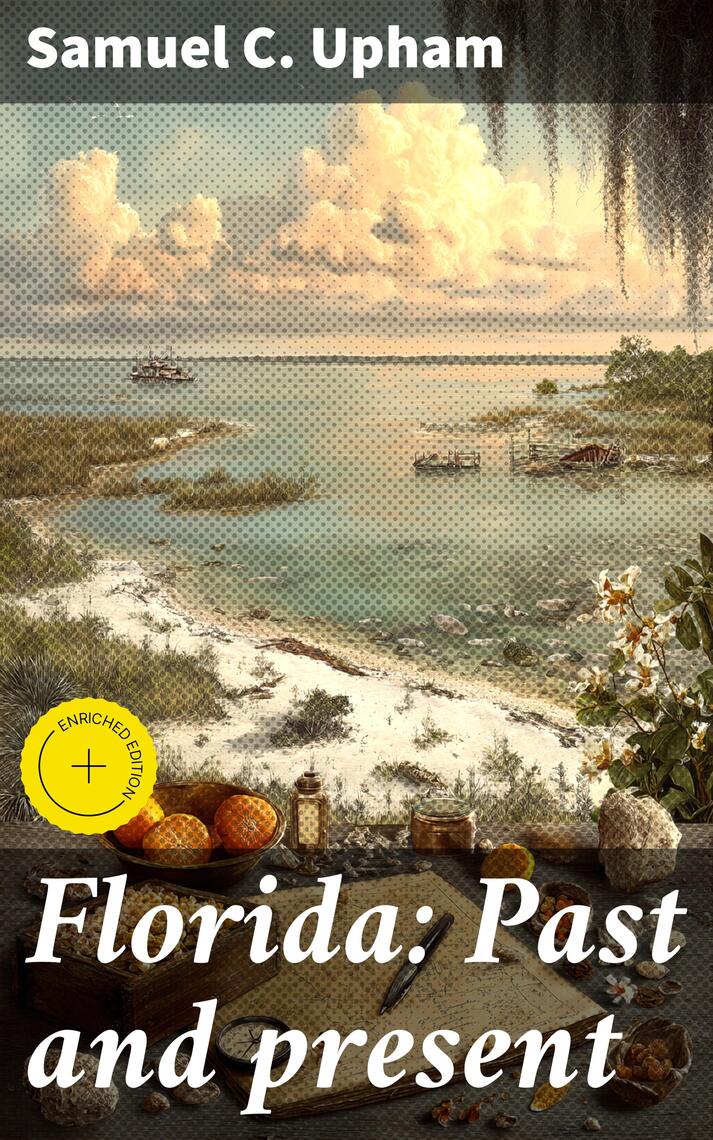 Florida: Past and present by Samuel C. Upham, Good Press, Sienna Parker ...