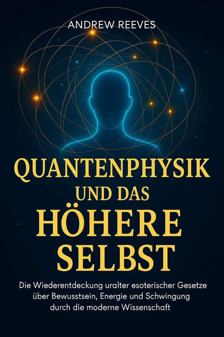 Quantenphysik und das Höhere Selbst: Die Wiederentdeckung uralter ...