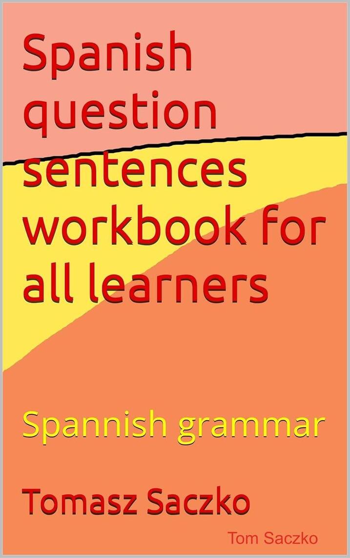 Spanish question sentences workbook for all learners by tom saczko ...