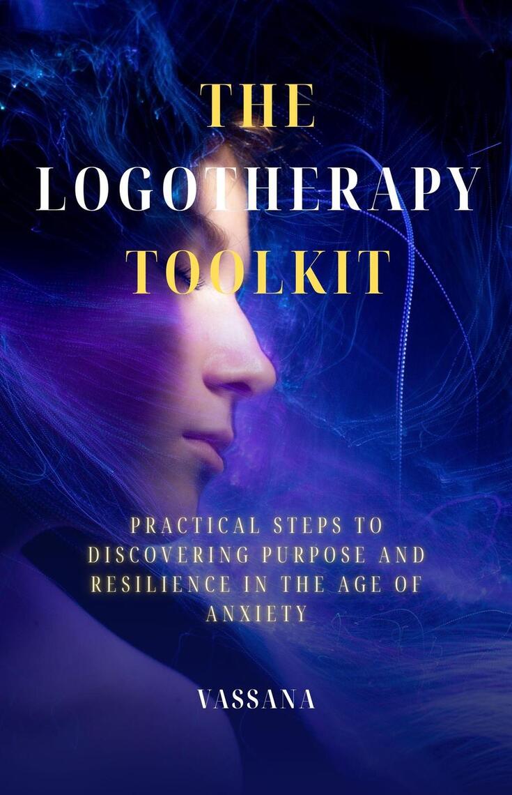 The Logotherapy Toolkit:Practical Steps to Discovering Purpose and ...