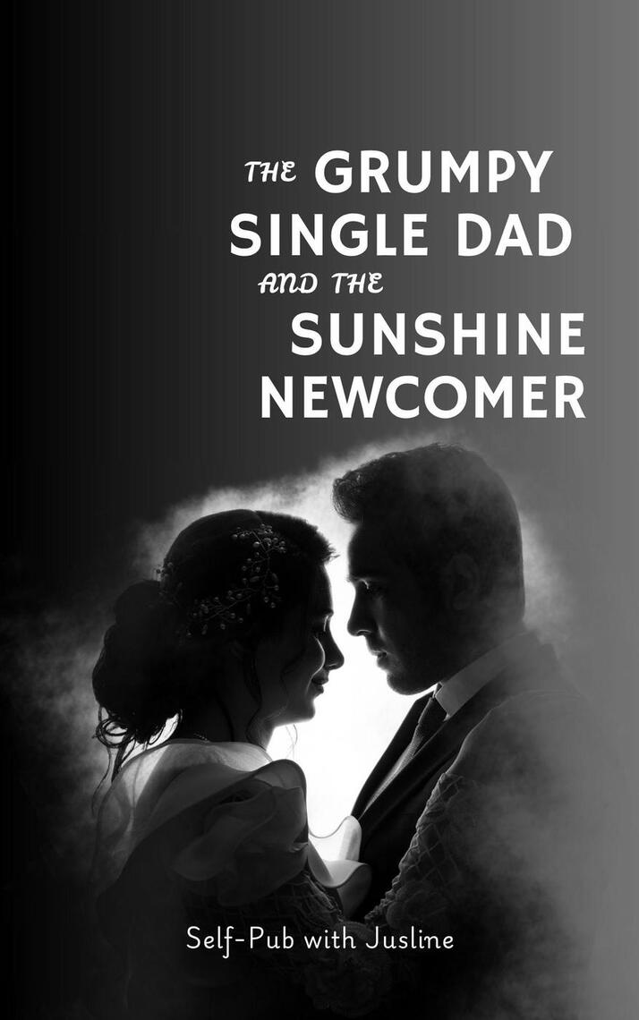 The Grumpy Single Dad and the Sunshine Newcomer by Jusline A. (Ebook ...