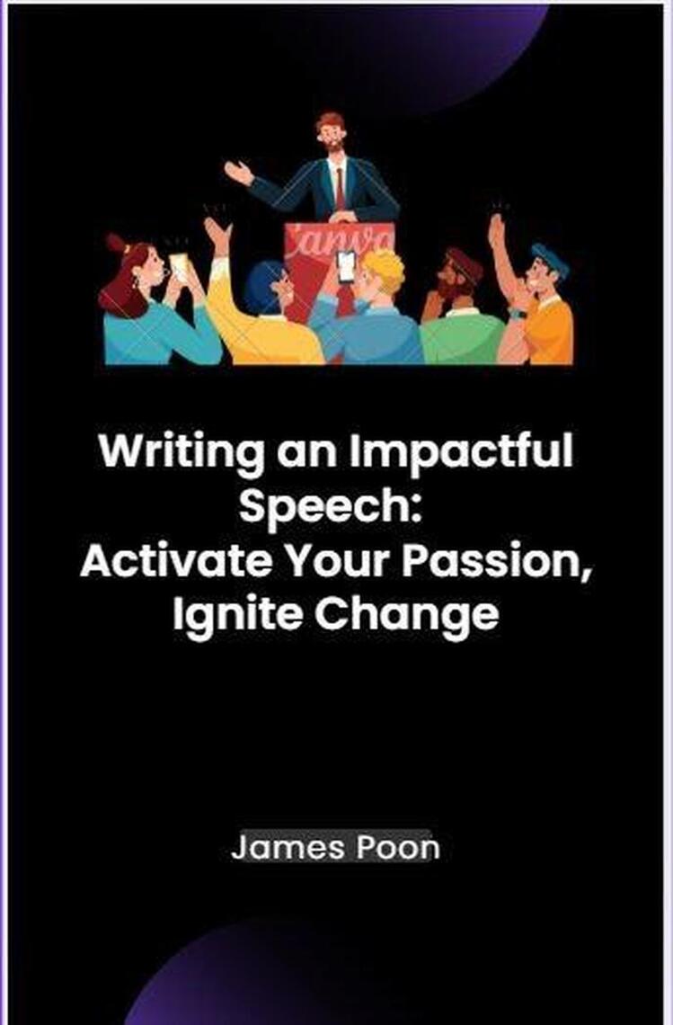 Writing an Impactful Speech: Activate Your Passion, Ignite Change by ...