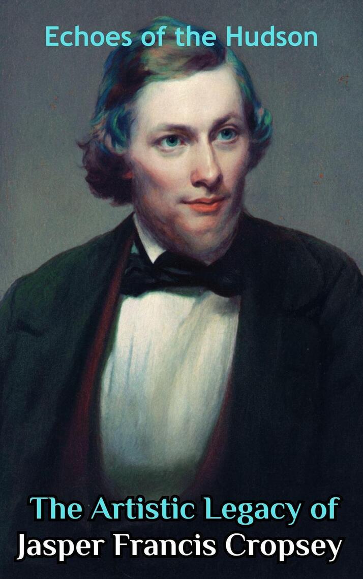 Echoes of the Hudson : The Artistic Legacy of Jasper Francis Cropsey by ...