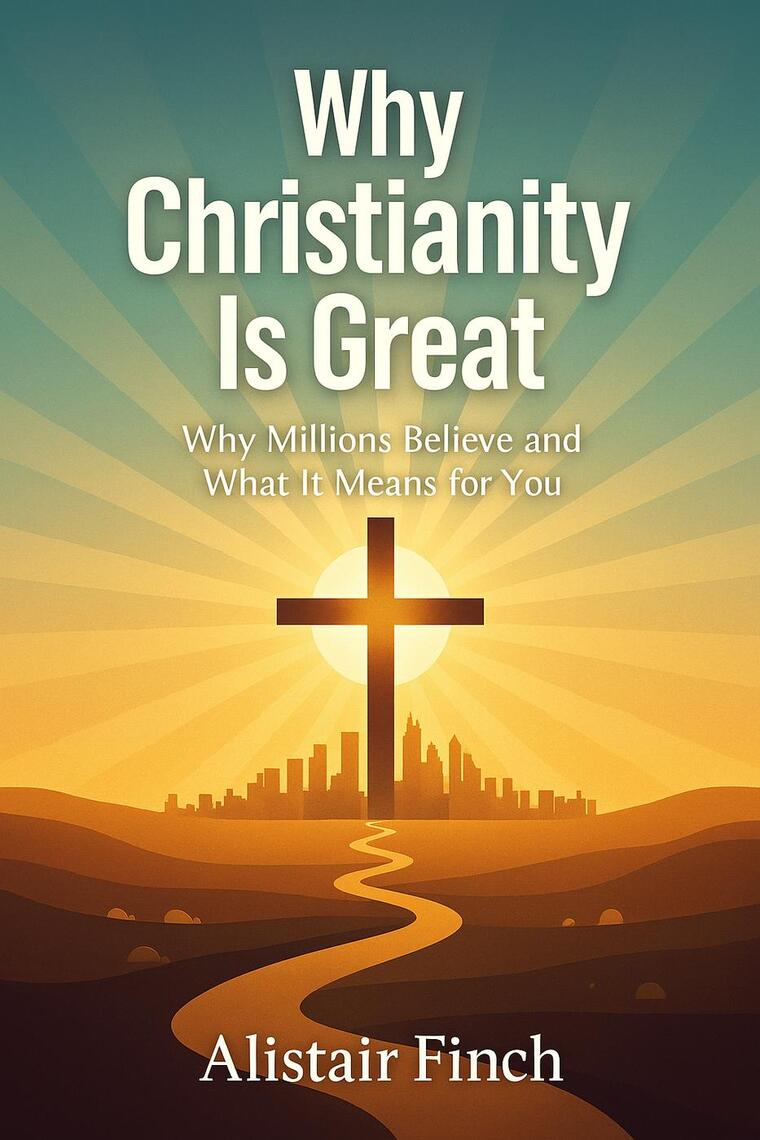 Why Christianity is great - Why Millions Believe and What It Means for ...