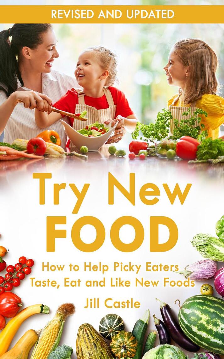 Try New Food: How to Help Picky Eaters Taste, Eat and Like New Foods by ...