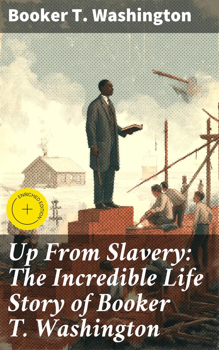 Up From Slavery: The Incredible Life Story of Booker T. Washington by ...
