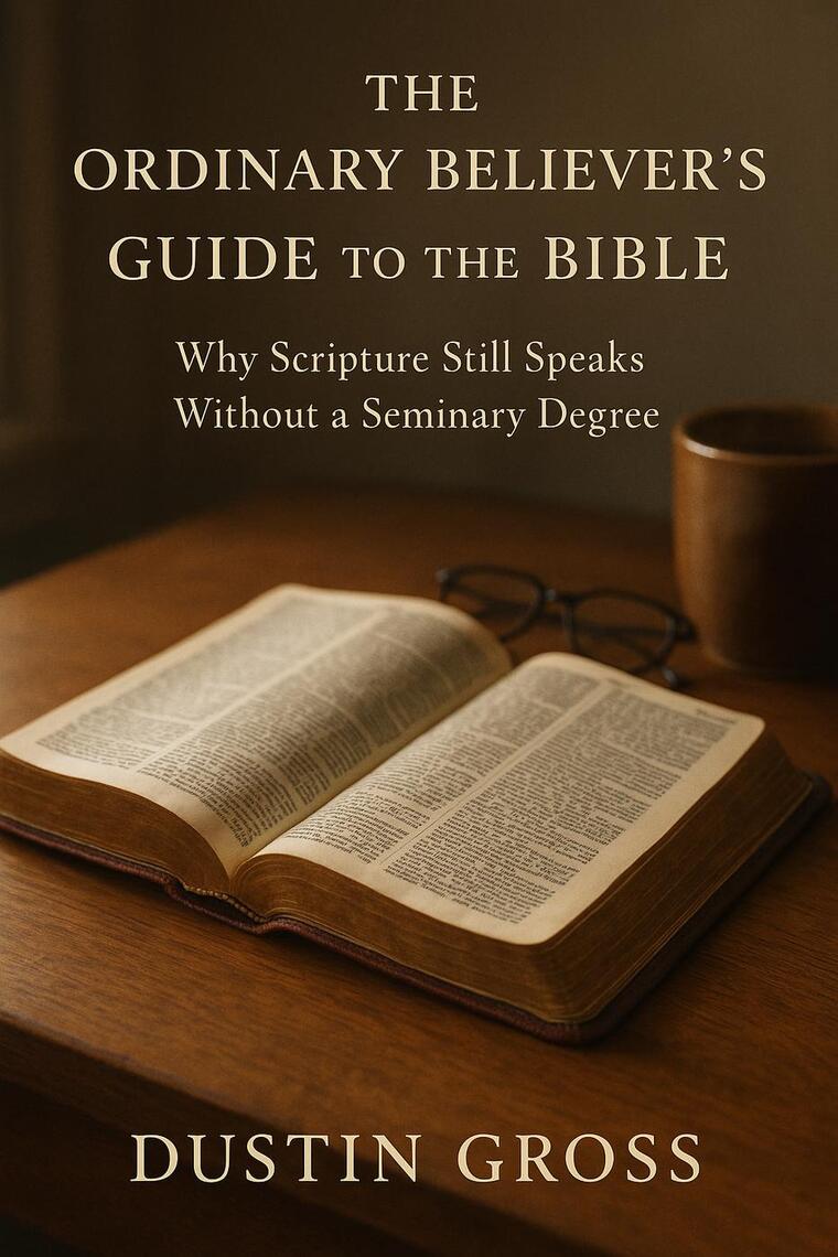 The Ordinary Believer’s Guide to the Bible: Why Scripture Still Speaks ...