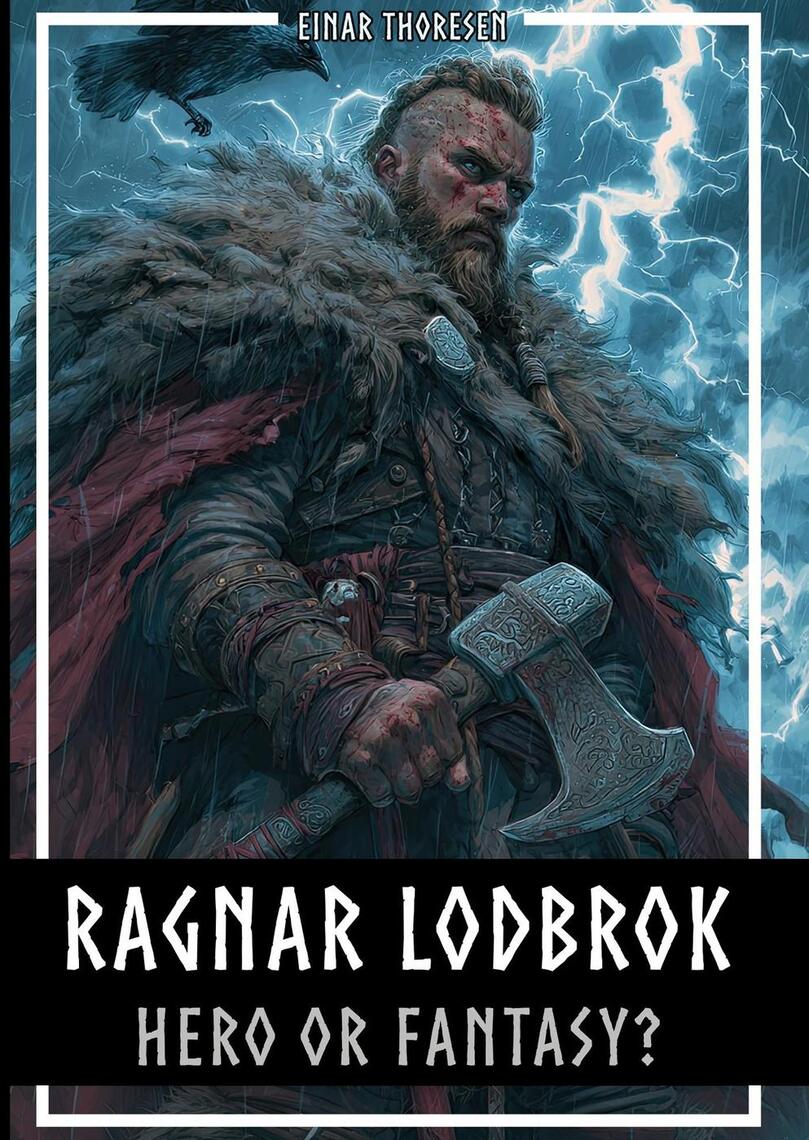 Ragnar Lodbrok – Hero or Fantasy?: Myth & Truth of a Viking Legend ...