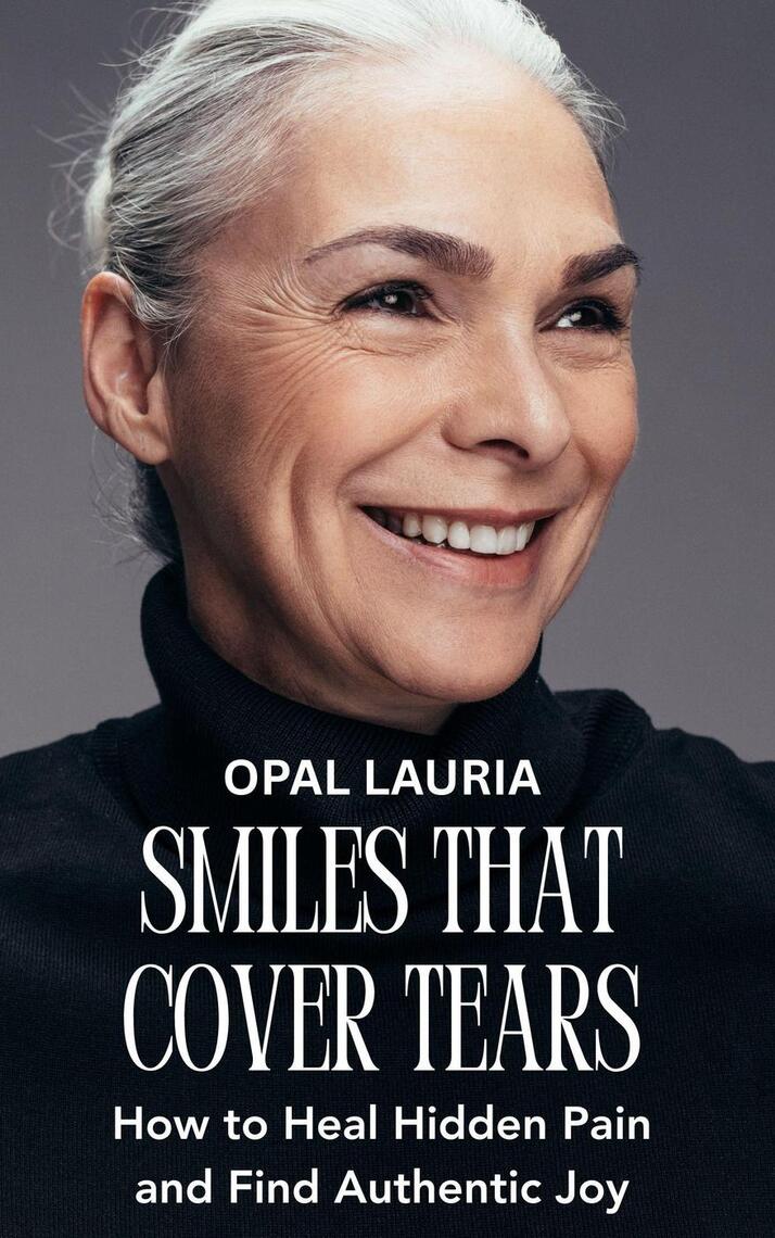 Smiles That Cover Tears : How to Heal Hidden Pain and Find Authentic ...