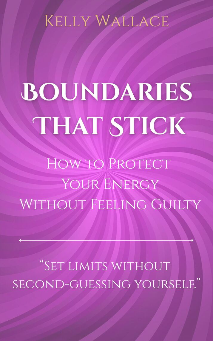 Boundaries That Stick - How to Protect Your Energy Without Feeling ...
