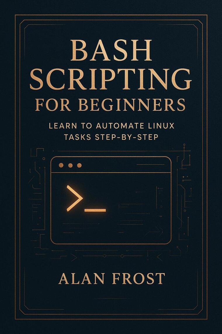 Bash Scripting for Beginners: Learn to Automate Linux Tasks Step-by-Step by Alan Frost (Ebook ...